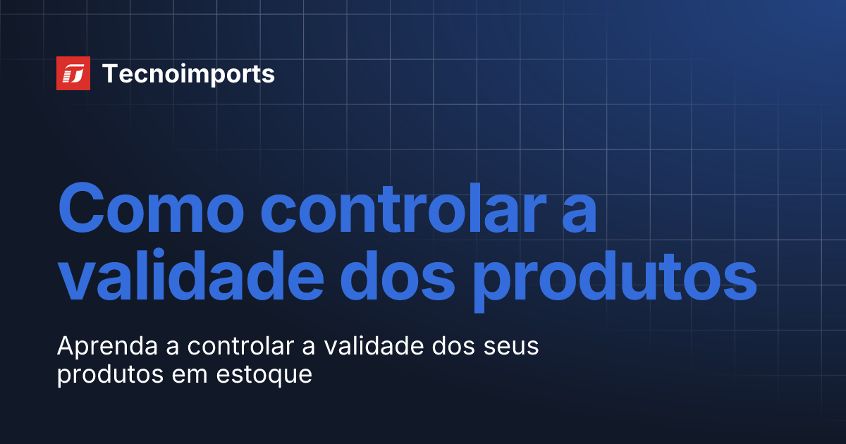 Como controlar a validade dos produtos | Tecnoimports