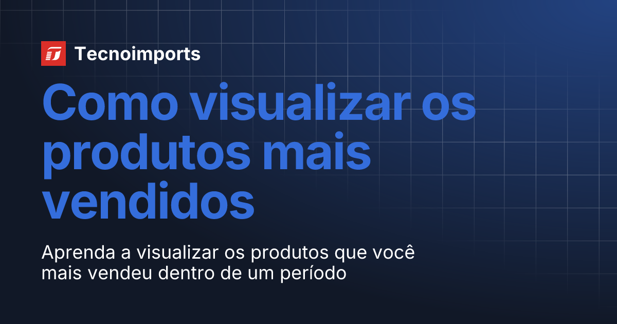 Como visualizar os produtos mais vendidos | Tecnoimports
